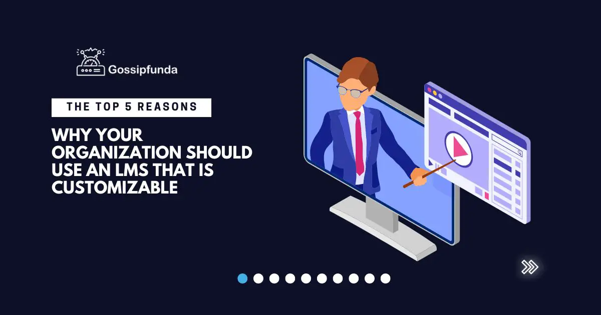Why Your Organization Should Use an LMS That is Customizable Why Your Organization Should Use an LMS That is Customizable
